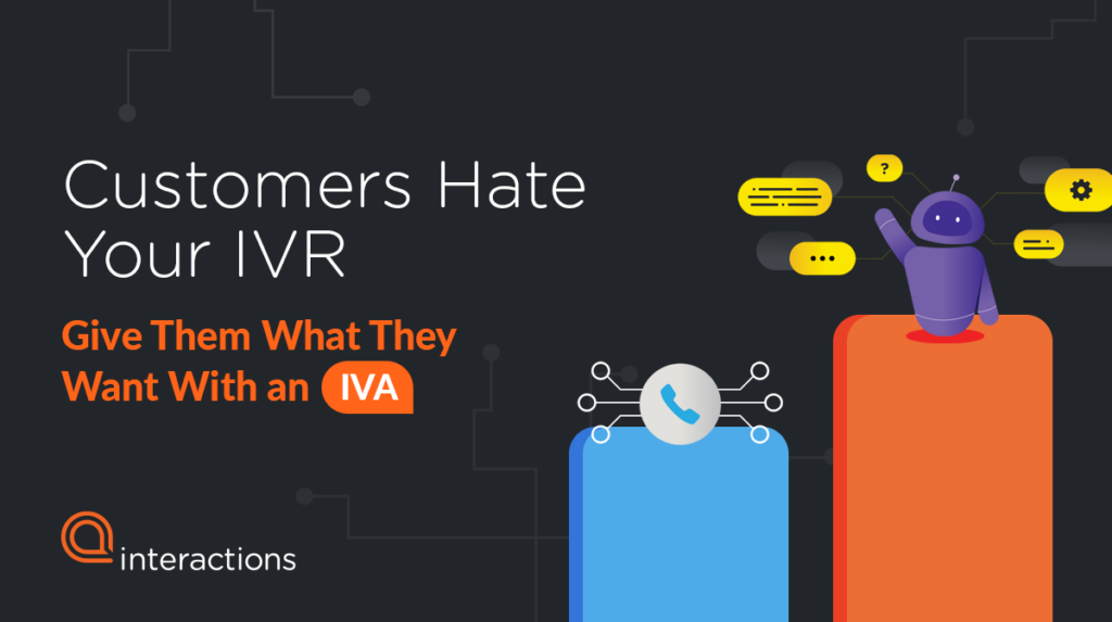 Customers Hate Your IVR, Give Them an IVA | Interactions